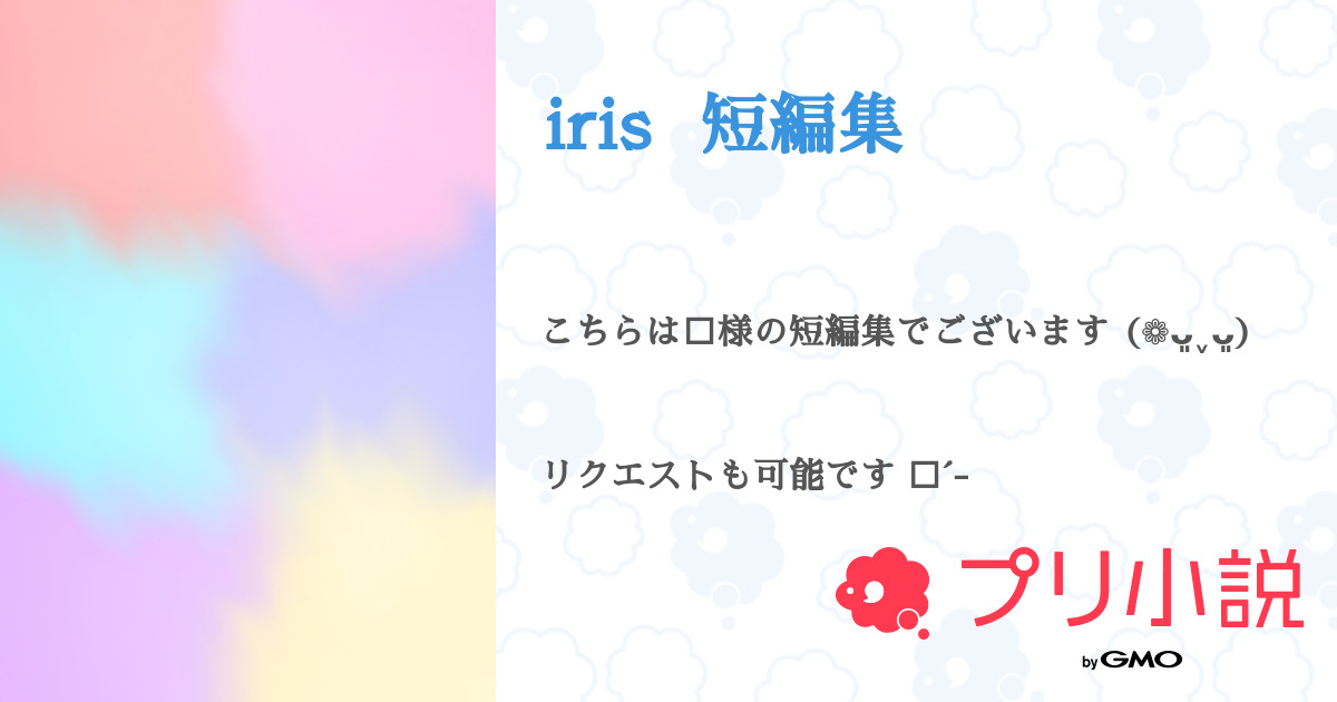 iris ꒱ 短編集 - 全2話 【連載中】（琴 月 詩 花 . 🧸‎🤍🌩 ← 変更済 さんの小説） | 無料スマホ夢小説ならプリ小説 byGMO